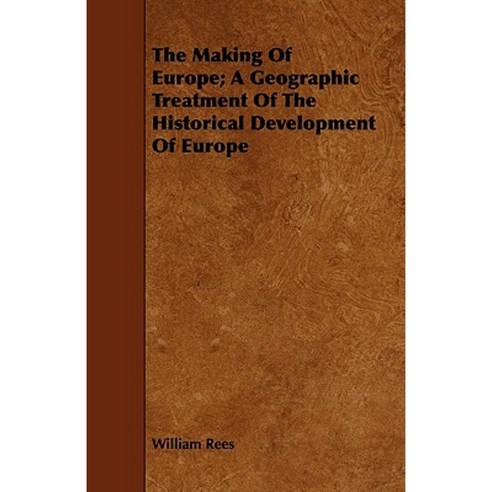 The Making of Europe; A Geographic Treatment of the Historical ...