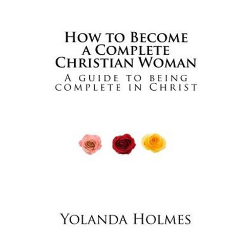 How to Become a Complete Christian Woman: A Guide to Being Complete in ...
