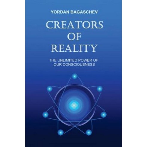 Creators of Reality: The Unlimited Power of Our Consciousness Paperback ...