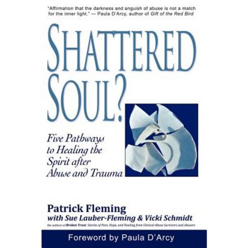 Shattered Soul?: Five Pathways to Healing the Spirit After Abuse and ...