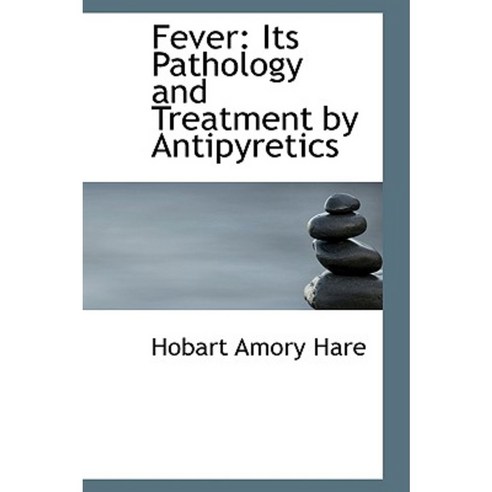 Fever: Its Pathology and Treatment by Antipyretics Paperback ...