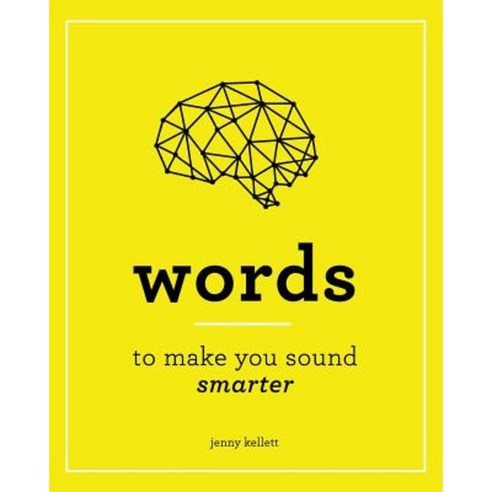 Smart Words: Words to Make You Sound Smarter: And How to Use Them ...
