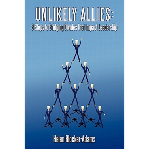Unlikely Allies: 8 Steps to Bridging Divides That Impact Leadership ...