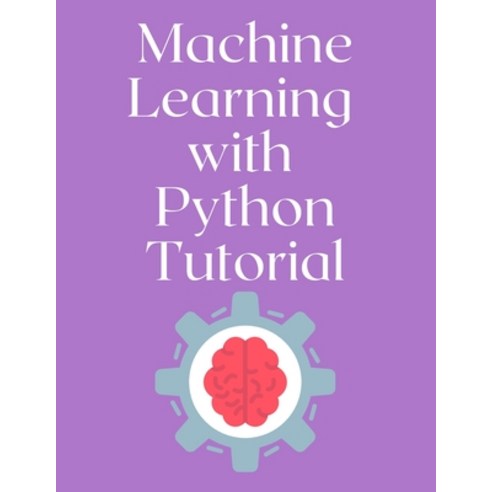 (영문도서) Machine Learning with Python Tutorial Paperback, Alanna ...