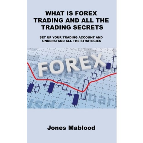 (영문도서) What Is Forex Trading and All the Trading Secrets: Set Up Your ...