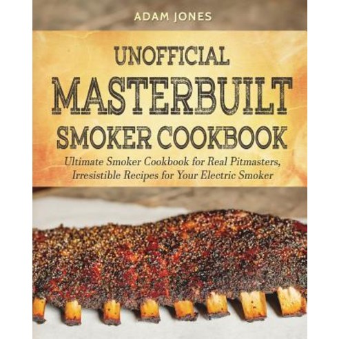 (영문도서) Unofficial Masterbuilt Smoker Cookbook: Ultimate Smoker Cookbook ...