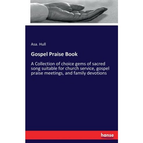 Gospel Praise Book: A Collection of choice gems of sacred song suitable ...