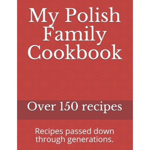 My Polish Family Cookbook: Recipes passed down through generations ...