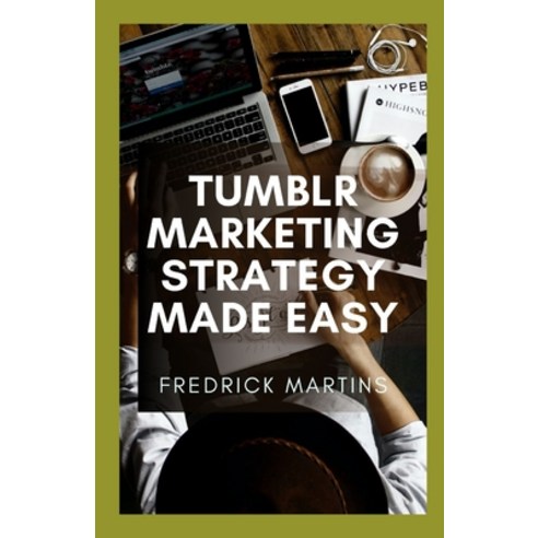 Tumblr Marketing Strategy Made Easy: Promoting And Marketing Your Ideas ...