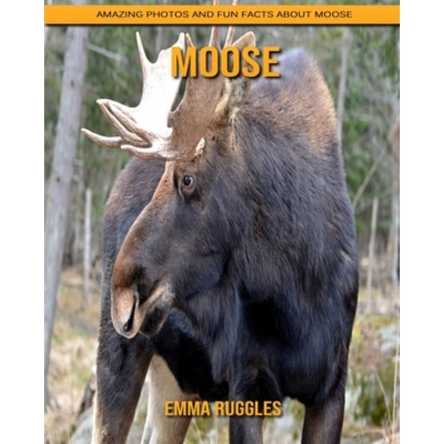 Moose: Amazing Photos and Fun Facts about Moose Paperback ...