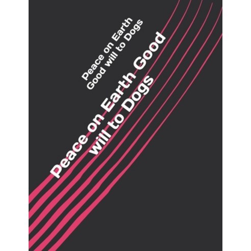 Peace on Earth Good will to Dogs Paperback, Independently Published ...