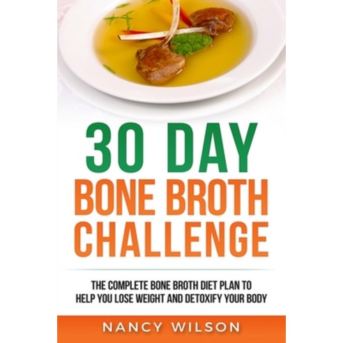 30 Day Bone Broth Challenge: The Complete Bone Broth Diet Plan to Help ...