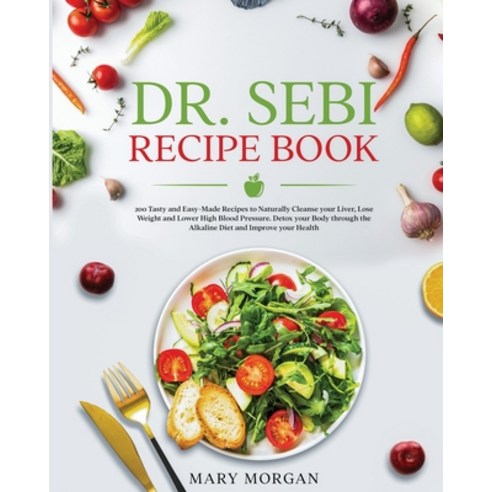 Dr Sebi Recipe Book: 200 Tasty and Easy-Made Recipes to Naturally ...
