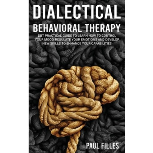 Dialectical Behavioral Therapy: DBT Practical Guide to Learn How to ...