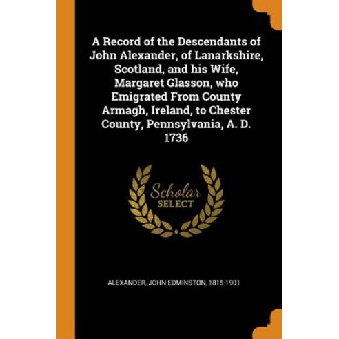 A Record of the Descendants of John Alexander of Lanarkshire Scotland ...