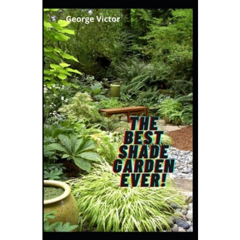 The Best Shade Garden EVER!: Organise Your Garden Use Upto 85% Less ...