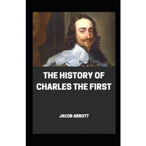 History of the charles the first Annotated Paperback, Independently ...
