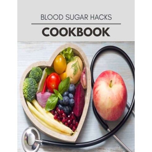 Blood Sugar Hacks Cookbook: Healthy Whole Food Recipes And Heal The ...