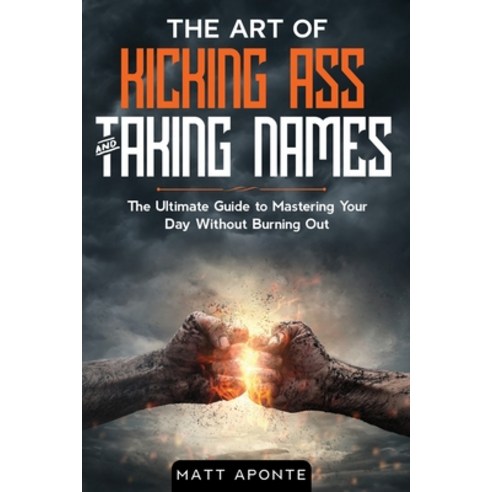 The Art of Kicking Ass & Taking Names: The Ultimate Guide to Mastering ...