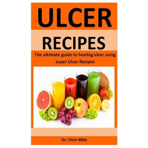 Ulcer Recipes: The ultimate guide to healing ulcer using super Ulcer ...