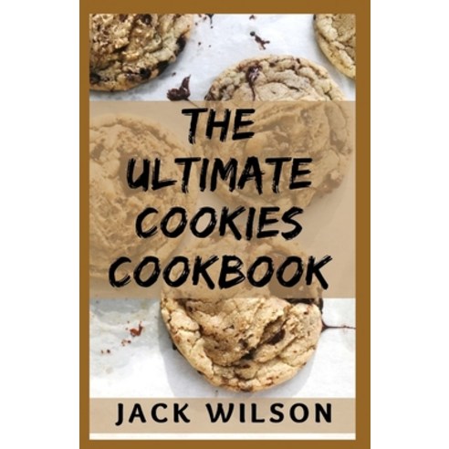 The Ultimate Cookies Cookbook: 50+ Quick And Delicious Recipes For ...