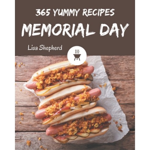 365 Yummy Memorial Day Recipes: Not Just a Yummy Memorial Day Cookbook ...
