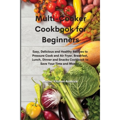 Multi-Cooker Cookbook for Beginners: Easy Delicious and Healthy Recipes ...