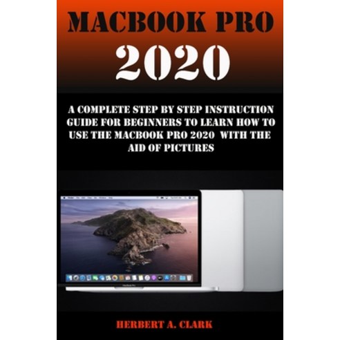 Macbook Pro 2020: A Complete Step By Step Instruction Guide For ...