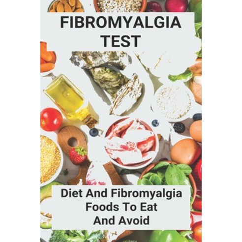 Fibromyalgia Test: Diet And Fibromyalgia: Foods To Eat And Avoid: New ...