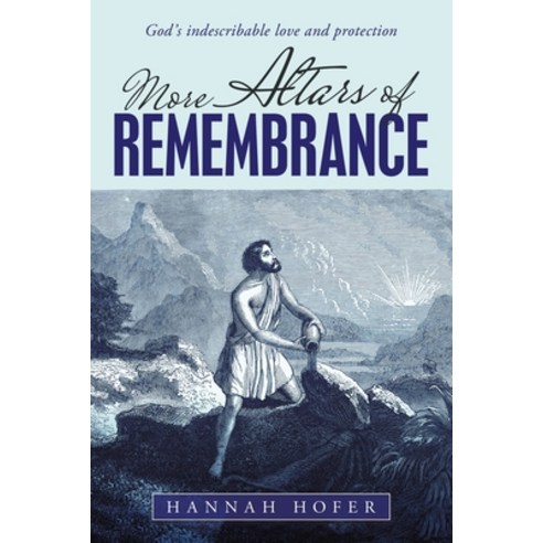 More Altars of Remembrance: God''s Indescribable Love and Protection ...