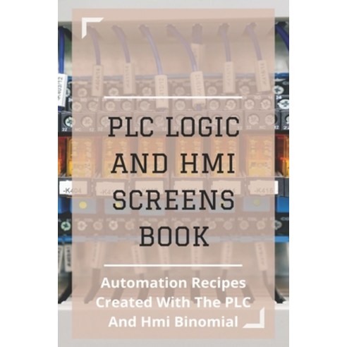 PLC Logic And HMI Screens Book: Automation Recipes Created With The PLC ...