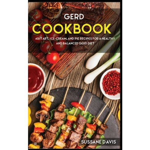 Gerd Cookbook: 40+Tart Ice-Cream and Pie recipes for a healthy and ...