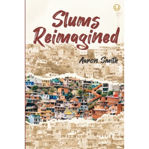 Slums Reimagined: How Informal Settlements Help the Poor Overcome ...