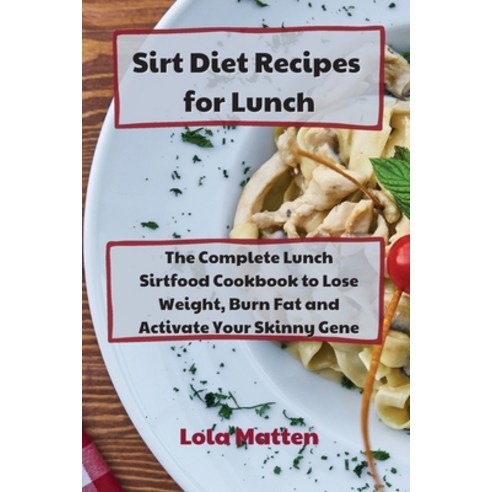 Sirt Diet Recipes for Lunch: The Complete Lunch Sirtfood Cookbook to ...