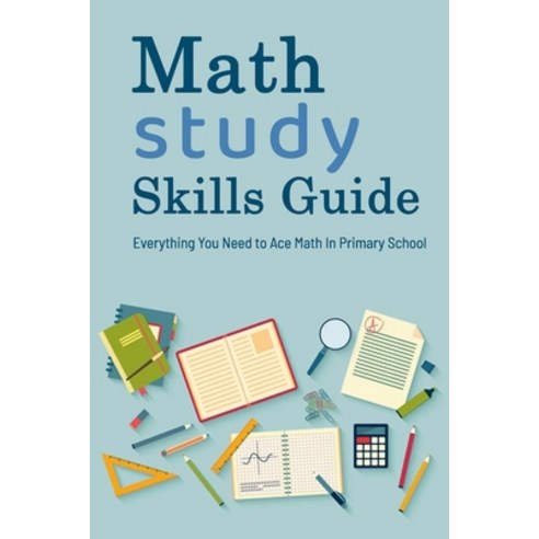 Math Study Skills Guide: Everything You Need to Ace Math In Primary ...