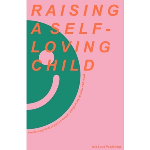 (영문도서) Raising a Self-Loving Child: What you need to know about raising ...