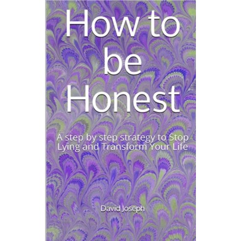 How to be Honest: A step by step strategy to Stop Lying and Transform ...
