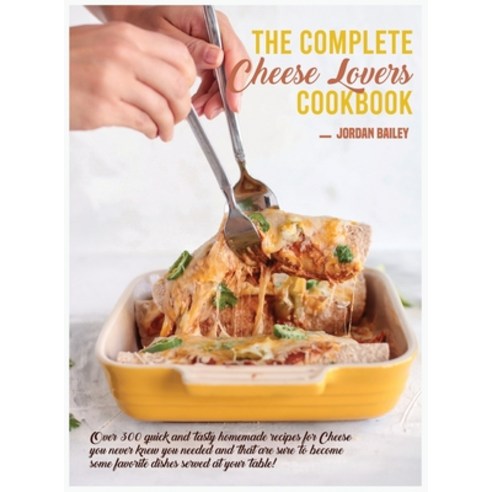 (영문도서) The Complete Cheese Lovers Cookbook: Over 300 quick and tasty ...
