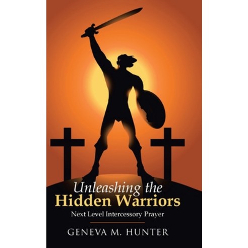 Unleashing the Hidden Warriors: Next Level Intercessory Prayer ...
