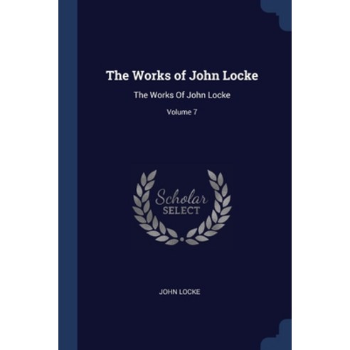 The Works of John Locke: The Works Of John Locke; Volume 7 Paperback ...
