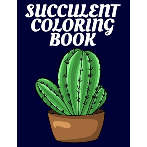 Succulent Coloring Book: Awesome Cactus Coloring Book For Adults For ...