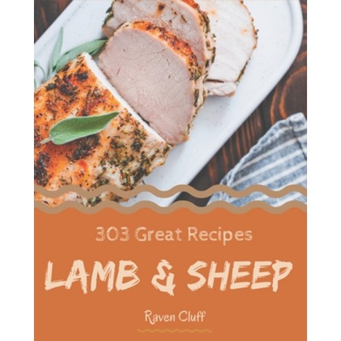 303 Great Lamb & Sheep Recipes: The Lamb & Sheep Cookbook for All ...