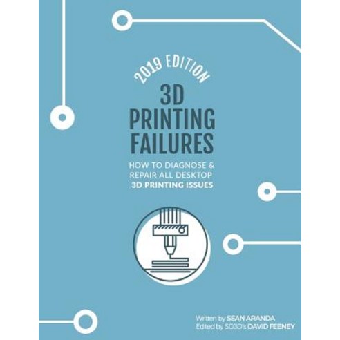 (영문도서) 3D Printing Failures: 2019 Edition: How to Diagnose and Repair ...