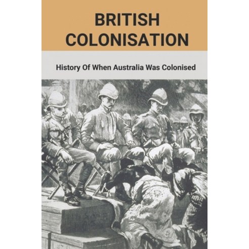(영문도서) British Colonisation: History Of When Australia Was Colonised ...