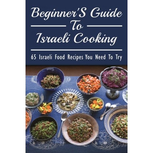 (영문도서) Beginner''s Guide To Israeli Cooking: 65 Israeli Food Recipes ...