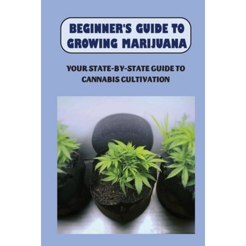 (영문도서) Beginner''s Guide To Growing Marijuana: Your State-by-State Guide To Can