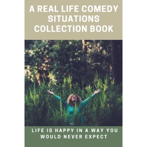 A Real Life Comedy Situations Collection Book: Life Is Happy In A Way ...