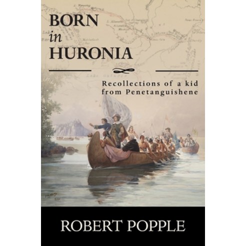 Born In Huronia: Recollections of a Kid from Penetanguishene Paperback ...