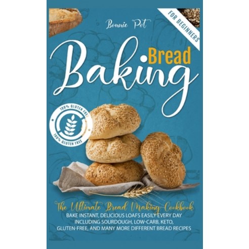 Baking Bread For Beginners: The Ultimate Bread Making Cookbook. Bake ...