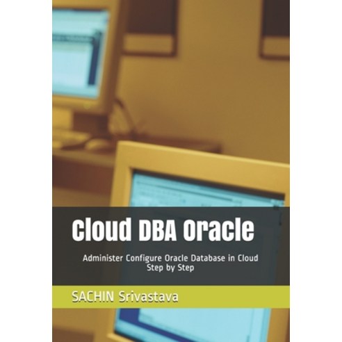 Cloud DBA Oracle: Administer Configure Oracle Database in Cloud Step by Step Pa